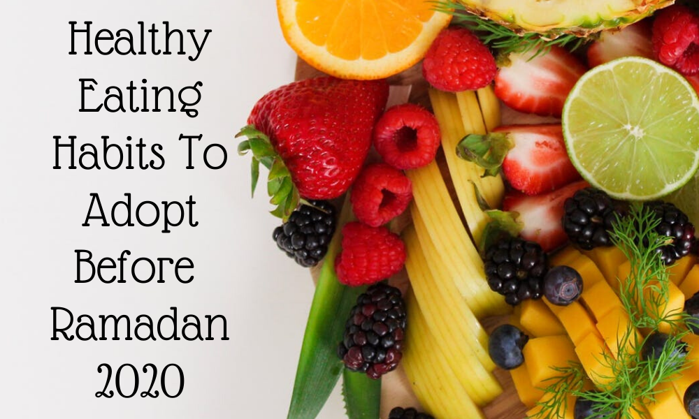 Healthy Eating Habits To Adopt Before Ramadan 2020