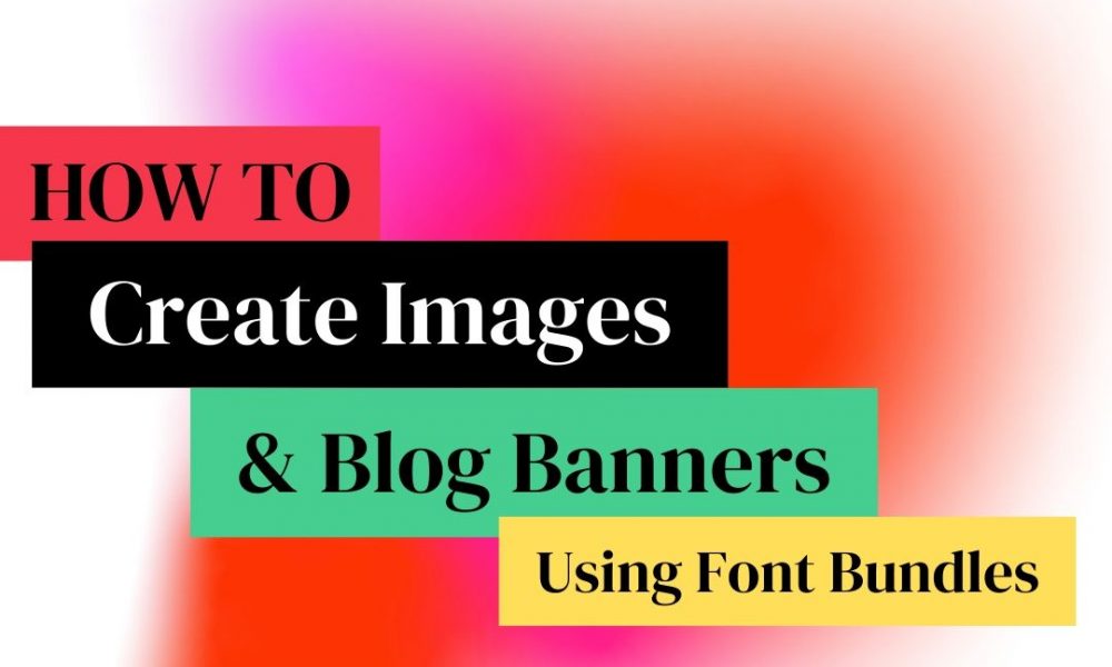 How To Create Images For Blog Banners | Font Bundles Review