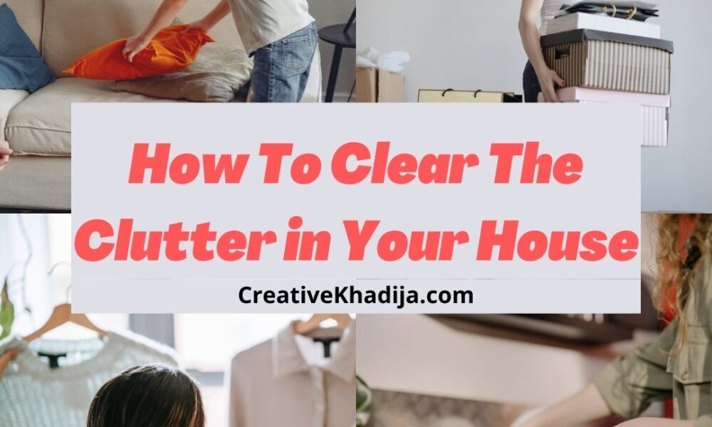 How To Clear The Clutter In Your House | Creative Khadija Blog